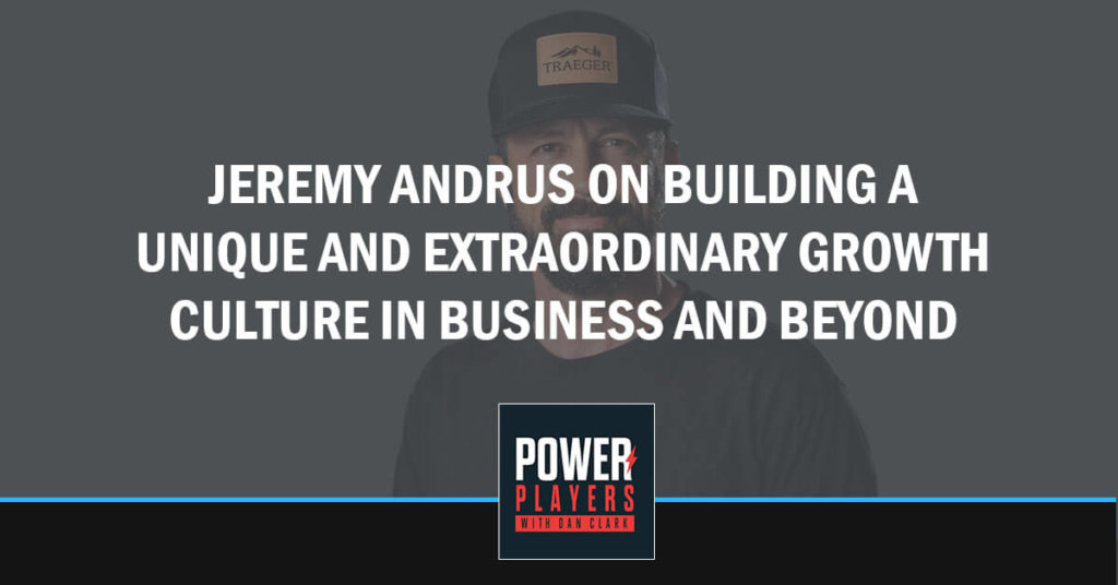 Jeremy Andrus on Building a Unique and Extraordinary Growth Culture in ...