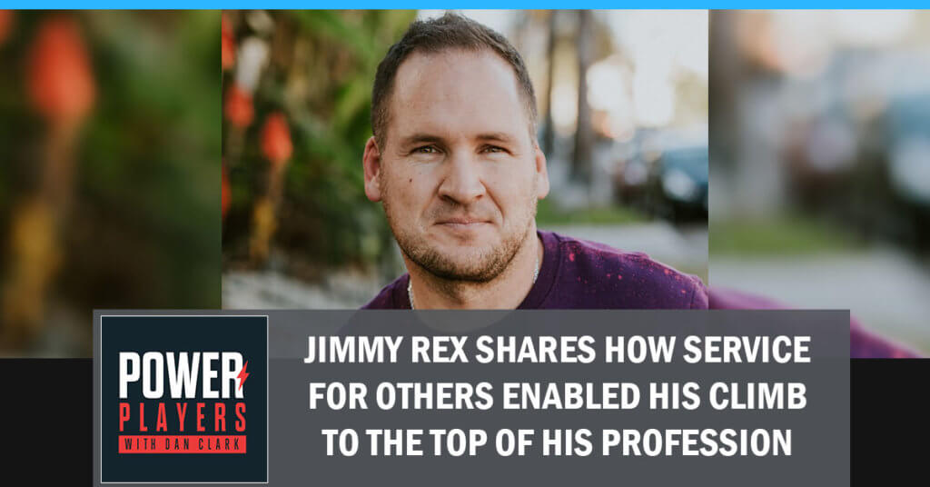 Jimmy Rex Shares How Service For Others Enabled His Climb To The Top Of ...
