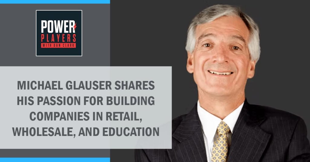 Michael Glauser Shares His Passion For Building Companies In Retail ...