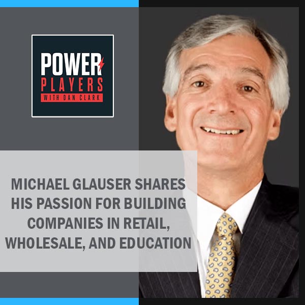 Michael Glauser Shares His Passion For Building Companies In Retail ...